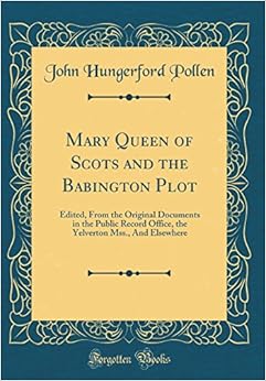 Mary Queen of Scots and the Babington Plot: Edited, From the Original ...
