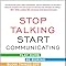 Stop Talking, Start Communicating: Counterintuitive Secrets to Success in Business and in Life ...