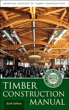 Timber Construction Manual, American Institute of Timber Construction ...
