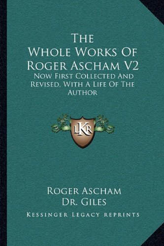 The Whole Works Of Roger Ascham V2: Now First Collected And Revised ...
