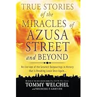 True Stories of the Miracles of Azusa Street and Beyond: Relive One of ...