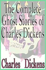 The Complete Ghost Stories Of Charles Dickens: Dickens, Charles ...