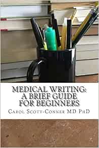 Medical Writing: A Brief Guide for Beginners: Scott-Conner MD, Carol ...