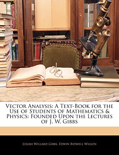 Vector Analysis: A Text-Book for the Use of Students of Mathematics ...