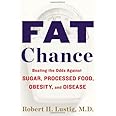 Fat Chance: Beating the Odds Against Sugar, Processed Food, Obesity ...