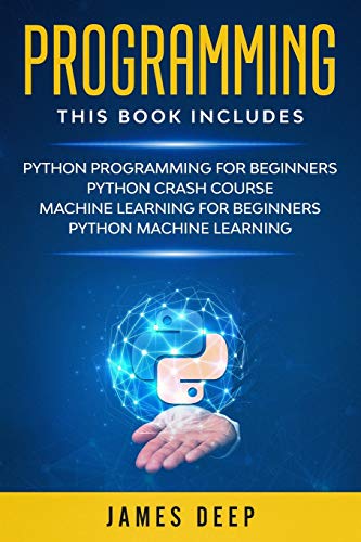 Programming: 4 Books in 1: Python Programming & Crash Course, Machine Learning for Beginners ...