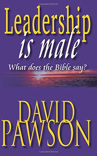 Leadership is Male: What Does the Bible Say?: Pawson, David, Elliot ...
