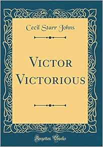 Victor Victorious (Classic Reprint): Johns, Cecil Starr: 9780267373772 ...