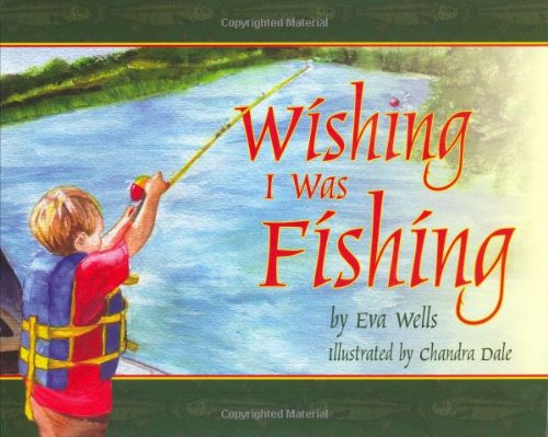 Wishing I Was Fishing: Eva Wells, Chandra Dale: 9781592981687: Amazon ...