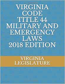 VIRGINIA CODE TITLE 44 MILITARY AND EMERGENCY LAWS 2018 EDITION ...