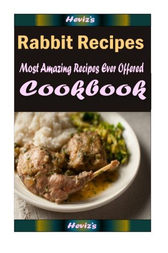 Rabbit Recipes : 101 Delicious, Nutritious, Low Budget, Mouth Watering ...