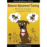 Behavior Adjustment Training 2.0: New Practical Techniques for Fear ...