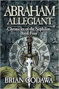 Abraham Allegiant (Chronicles of the Nephilim): Godawa, Brian ...