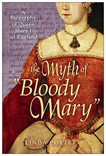 The Myth of "Bloody Mary": A Biography of Queen Mary I of England ...