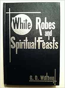 White Robes and Spiritual Feasts: George D. Watson: Amazon.com: Books