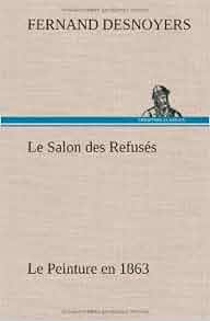 Le Salon des Refusés Le Peinture en 1863 (French Edition): Fernand ...
