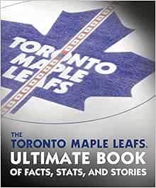 The Toronto Maple Leafs Ultimate Book of Facts, Stats, and Stories ...