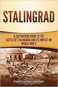 Stalingrad: A Captivating Guide to the Battle of Stalingrad and Its ...