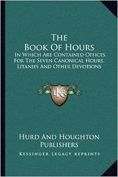 The Book of Hours: In Which Are Contained Offices for the Seven ...