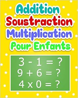 Amazon.fr - Addition Soustraction Multiplication Pour Enfants: Cahier d ...