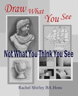Draw What You See Not What You Think You See: Learn How to Draw for ...