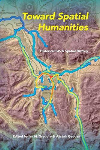 Toward Spatial Humanities: Historical GIS and Spatial History (The ...