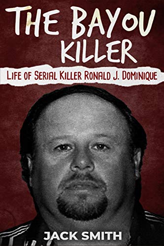 The Bayou Killer: Life of Serial Killer Ronald J. Dominique (Serial ...