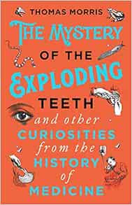 The Mystery of the Exploding Teeth and Other Curiosities from the ...
