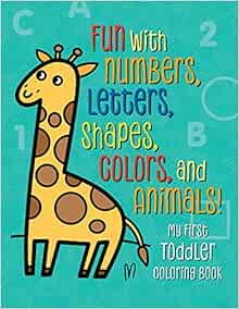 My First Toddler Coloring Book: Fun with Numbers, Letters, Shapes ...