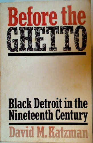 Before the Ghetto: Black Detroit in the Nineteenth Century: Katzman ...
