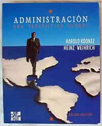 ADMINISTRACIÓN. UNA PERSPECTIVA GLOBAL : HAROLD KOONTZ, HEINZ WEIHRICH ...