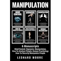 Manipulation: 6 Manuscripts - Mind Control, Hypnosis, Manipulation, How To Analyze People, How ...