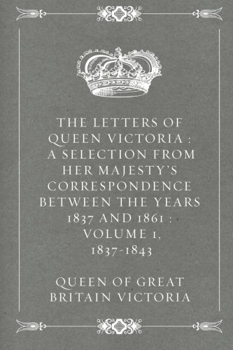 The Letters of Queen Victoria : A Selection from Her Majesty's ...