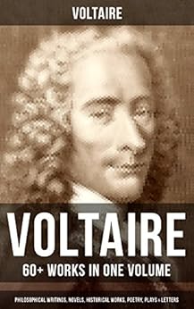 VOLTAIRE: 60+ Works in One Volume - Philosophical Writings, Novels ...