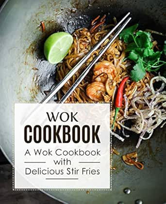 Wok Cookbook: A Wok Cookbook with Delicious Stir Fries (2nd Edition ...