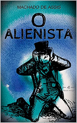O Alienista - eBook, Resumo, Ler Online e PDF - por de Assis, Machado