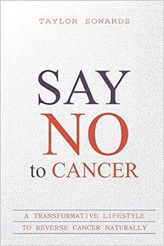 Buy Say NO to Cancer: A Transformative Lifestyle To Reverse Cancer ...