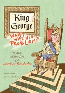 King George: What Was His Problem?:... book by Steve Sheinkin