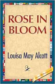 Rose in Bloom: Louisa May Alcott, 1st World Publishing: 9781421849805 ...