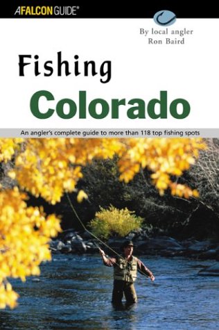 Fishing Colorado: An Angler's Complete Guide to More Than 118 Top ...