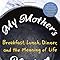 My Mother's Kitchen: Breakfast, Lunch, Dinner, and the Meaning of Life ...