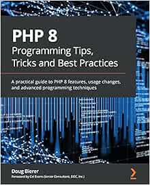 PHP 8 Programming Tips, Tricks and Best Practices: A practical guide to PHP 8 features, usage ...