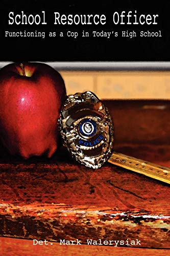 School Resource Officer: Functioning as a Cop in Today's High School ...