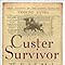 Custer Survivor: The End of a Myth, the Beginning of a Legend: John ...