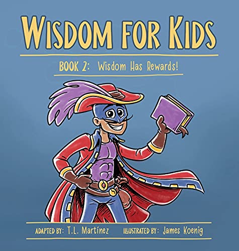 Wisdom for Kids: Book 2: Wisdom Has Rewards!: Martínez, T L, Koenig ...