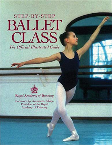 Step-By-Step Ballet Class: The Official Illustrated Guide: Royal Academy of Dancing, Jane ...