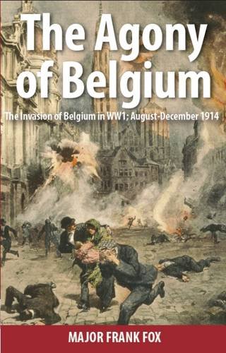 The Agony of Belgium: The Invasion of Belgium in WW1: Fox, Sir Frank ...