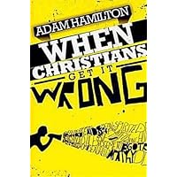 When Christians Get It Wrong (2010): Hamilton, Adam: 9781426709142 ...