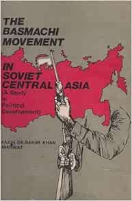 The Basmachi movement in Soviet Central Asia: A study in political ...