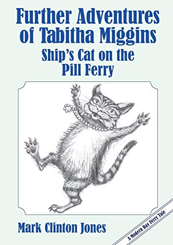 Further Adventures of Tabitha Miggins, Ship's Cat on the Pill Ferry ...